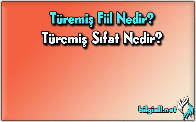 Türemiş Fiil Nedir? ve Türemiş Sıfat Nedir?